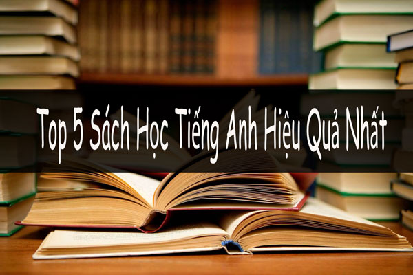 Top 5 Sách Học Tiếng Anh Hiệu Quả Không Thể Bỏ Qua