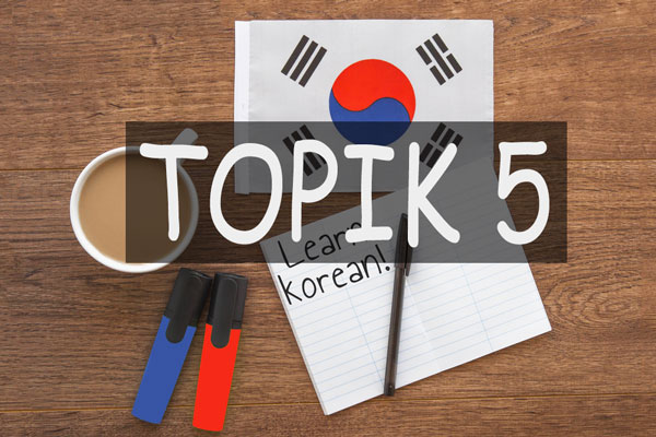 TOPIK 5 Là Gì? Học TOPIK 5 Mất Bao Lâu?