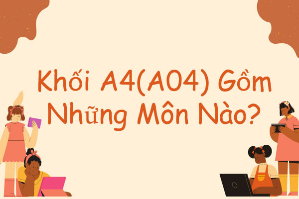Khối A4 (A04) Gồm Những Môn Nào, Xét Ngành Gì?